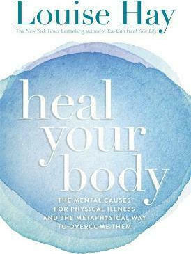 Heal Your Body, He Mental Causes for Physical Illness and the ...