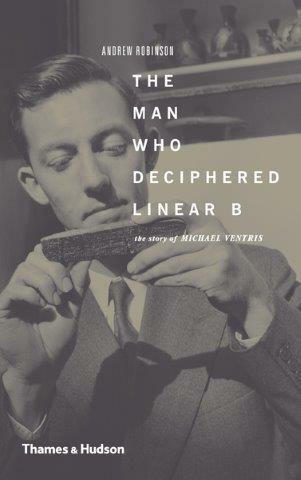 The Man Who Deciphered Linear B, The Story of Michael Ventris - Andrew ...