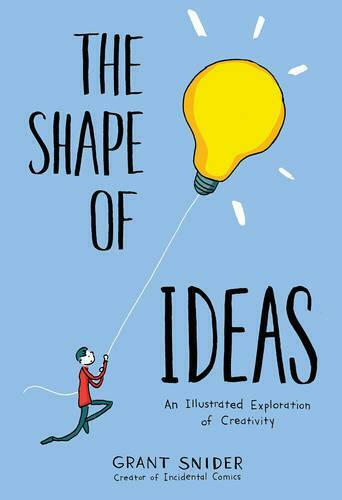 Shape Of Ideas: An Illustrated Exploration Of Creativity Grant Snider ...