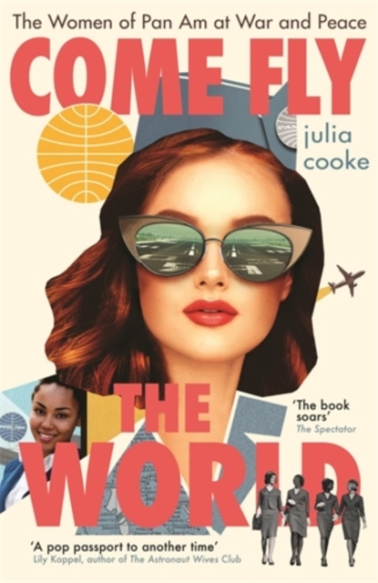 Come Fly The World: The Women Of Pan Am At War And Peace Julia Cooke ...