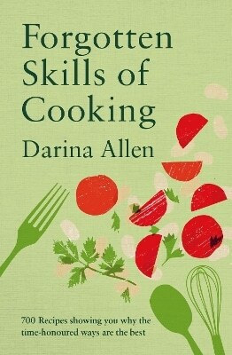 Forgotten Skills Of Cooking 700 Recipes Showing You Why The Time ...