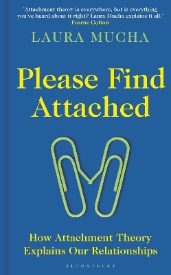 Please Find Attached: How Attachment Theory Explains Our Relationships Laura Mucha Bloomsbury ...