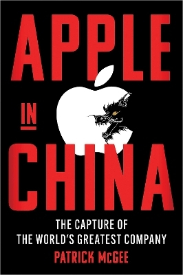 Apple In China: The Capture Of The World's Greatest Company Patrick ...