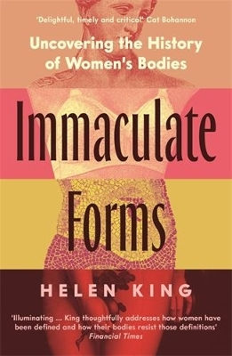 Immaculate Forms: Uncovering The History Of Women's Bodies Helen King ...